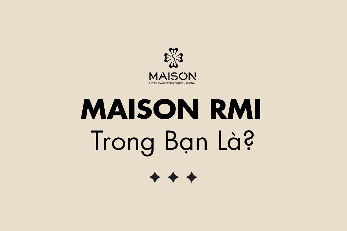 Điều Gì Khiến Maison RMI Là Một Nơi Lý Tưởng Để Trau Dồi Kĩ Năng Và ...